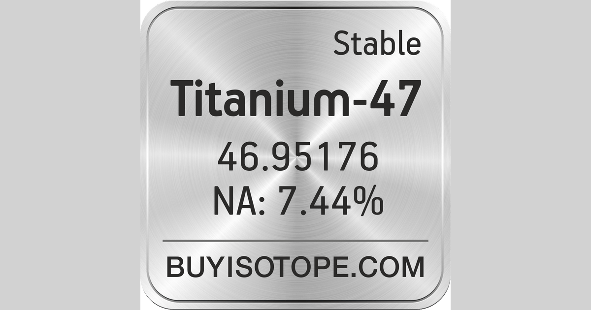 Titanium-47, Titanium-47 Isotope, Enriched Titanium-47